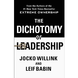 The Dichotomy of Leadership: Balancing the Challenges of Extreme Ownership to Lead and Win (Extreme Ownership Trilogy, 2)