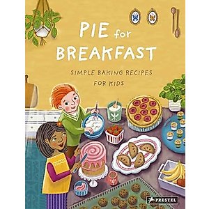 Pie for Breakfast: Simple Baking Recipes for Kids
