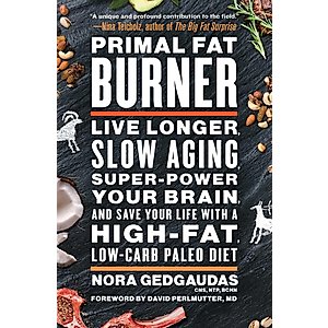 Primal Fat Burner: Live Longer, Slow Aging, Super-Power Your Brain, and Save Your Life with a High-Fat, Low-Carb Paleo Diet