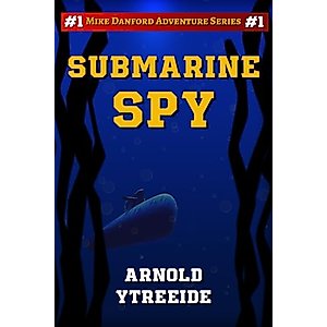 Submarine Spy: The Mike Danford Adventure Series #1