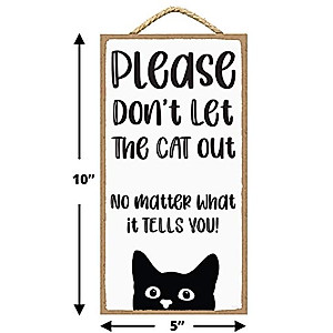 Please Don't Let the Cat Out No Matter What It Tells You - Cat Home Sign - Dont Let the Cat Out Sign - Beware of Cats Sign