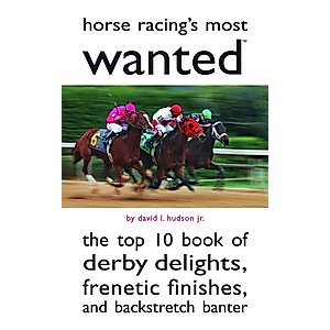 Horse Racing's Most Wanted: The Top 10 Book of Derby Delights, Frenetic Finishes, and Backstretch Banter