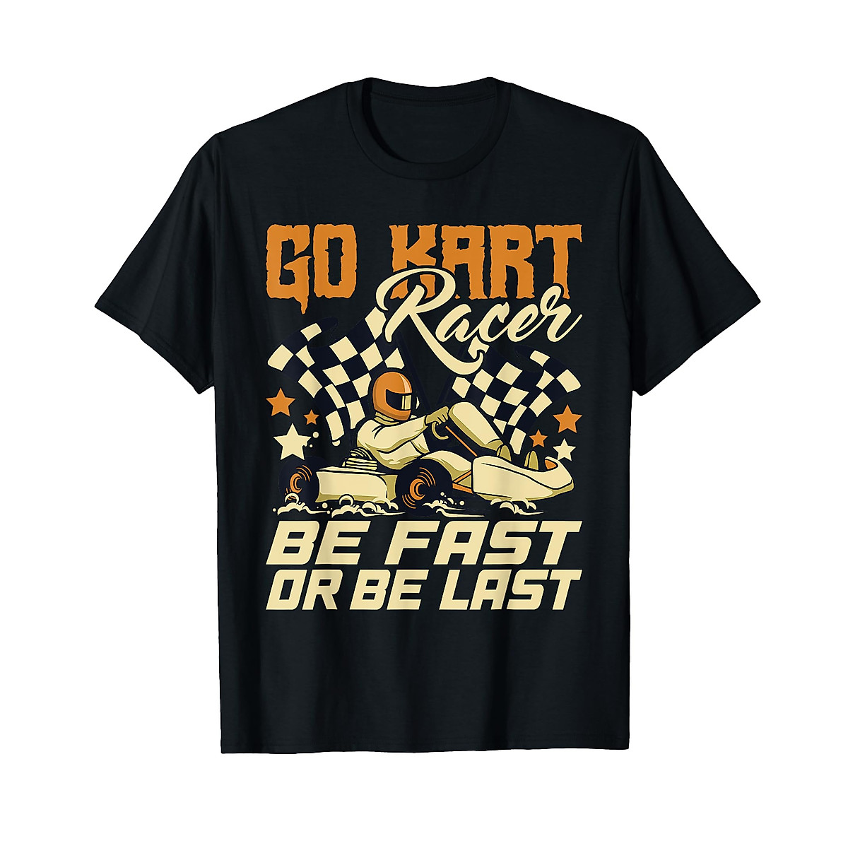Go Kart Racer Be Fast Or Be Last - Go Kart Racing Karting T-Shirt