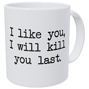 Wampumtuk I Like You, I Will Kill You Last, Commando 11 Ounces Funny Coffee Mug