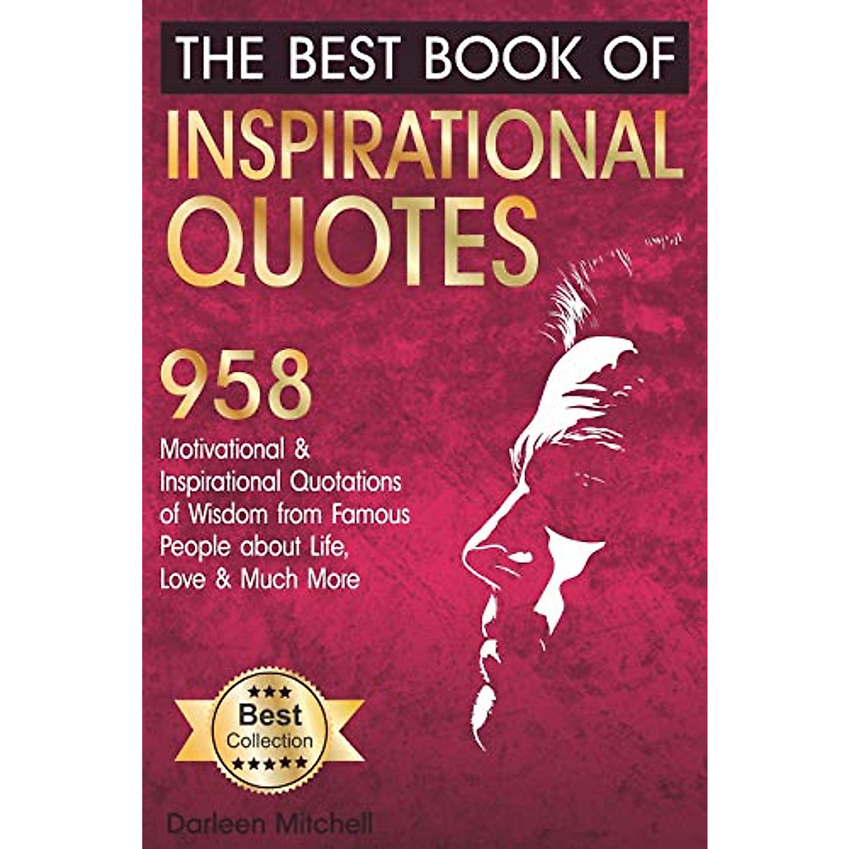 The Best Book of Inspirational Quotes: 958 Motivational and Inspirational Quotationes of Wisdom from Famous People about Life, Love and Much More (Inspirational Quotes Book)