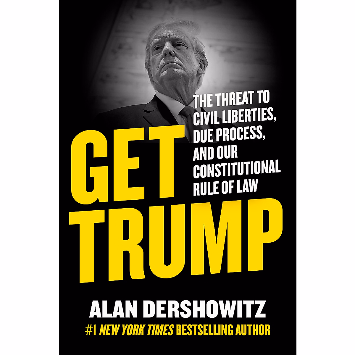 Get Trump: The Threat to Civil Liberties, Due Process, and Our Constitutional Rule of Law