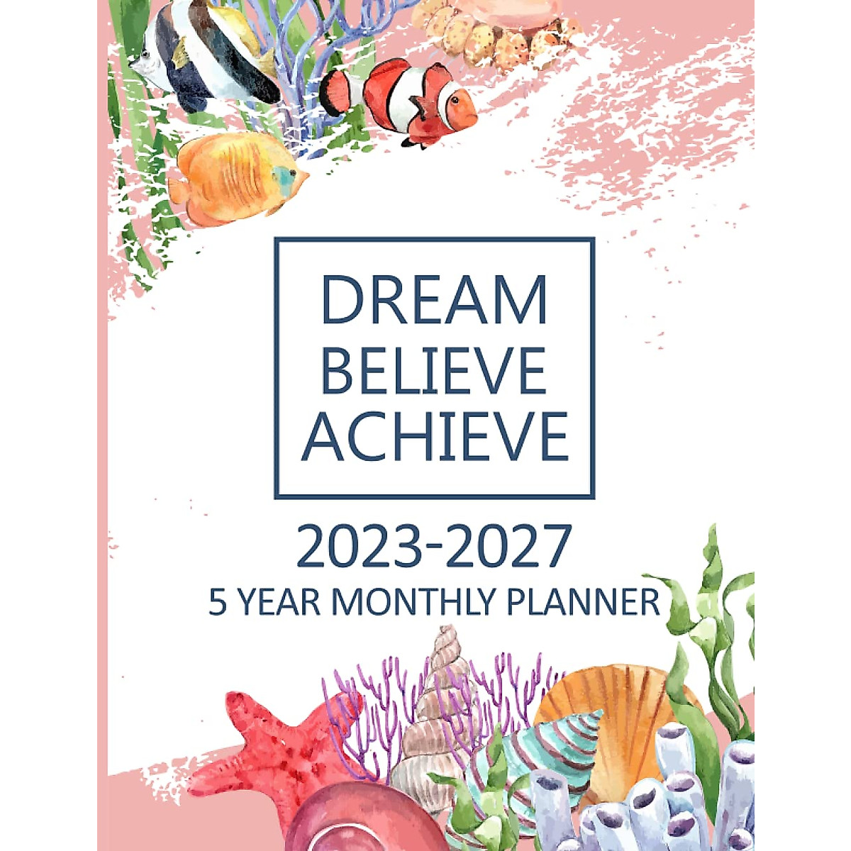 5 Year Monthly Planner 2023-2027 Dream, Believe, Achieve: 60 Months Calendar Planner & Organizer from January 2023 to December 2027.