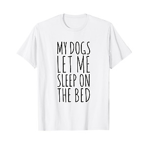 My Dogs Let Me Sleep On The Bed T-Shirt
