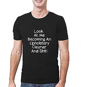 Look At Me Becoming An Upholstery Cleaner And Shit! - A Soft & Comfortable Men's T-Shirt, Black, XX-Large