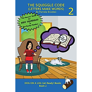 THE SQUIGGLE CODE (LETTERS MAKE WORDS): Learn to Read: Simple, Fun, and Effective Activities for New or Struggling Readers Including Those with Dyslexia (Dog on a Log Get Ready! Books)