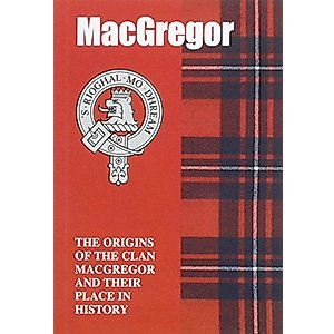 The MacGregor: The Origins of the Clan MacGregor and Their Place in History (Scottish Clan Mini-Book)