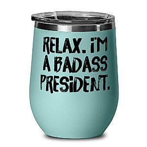 Inappropriate President Wine Glass, Relax. I'm a Badass., For Coworkers, Present From Colleagues, Insulated Wine Tumbler For President