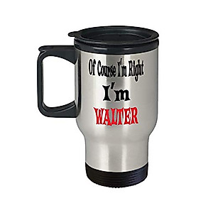 Walter Insulated Travel Mug Name Of Course I'm Right! I'm Walter Best Inspirational Gifts and Sarcasm For Son,am0096