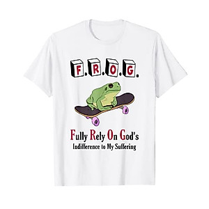 F.R.O.G Fully Rely On God's Indifference To My Suffering T-Shirt