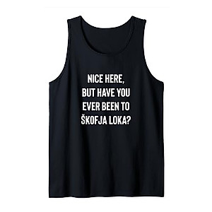 Nice Here But Have You Ever Been To Škofja Loka Tank Top