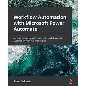 Workflow Automation with Microsoft Power Automate: Achieve digital transformation through business automation with minimal coding