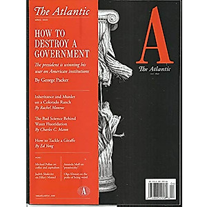 THE ATLANTIC MAGAZINE, HOW TO DESTROY A GOVERNMENT APRIL, 2020 VOL,325 NO.3