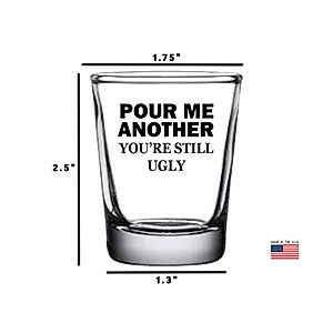 Rogue River Tactical Sarcastic Funny Pour Me Another You're Still Ugly Shot Glass Gift Idea