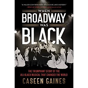 When Broadway Was Black: The Triumphant Story of the All-Black Musical that Changed the World
