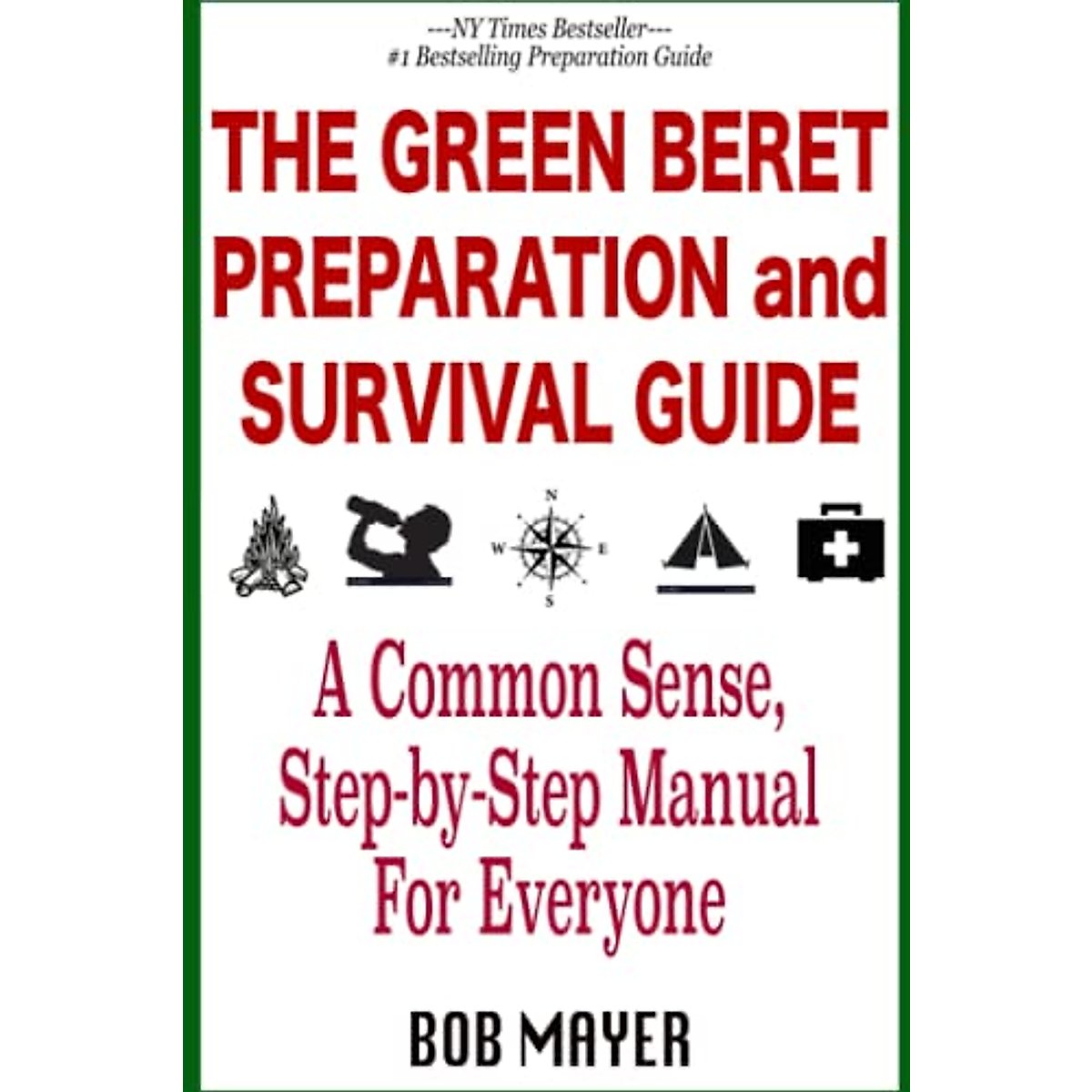The Green Beret Preparation and Survival Guide: A Common Sense, Step-By-Step Handbook To Prepare For and Survive Any Emergency (The Green Beret Guide)