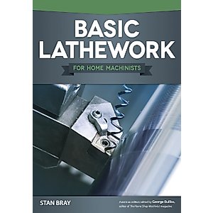 Basic Lathework for Home Machinists (Fox Chapel Publishing) Essential Handbook to the Lathe with Hundreds of Photos & Diagrams and Expert Tips & Advice; Learn to Use Your Lathe to Its Full Potential