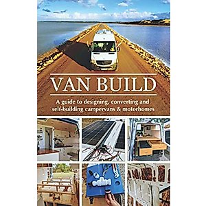 Van Build: A complete DIY guide to designing, converting and self-building your campervan or motorhome