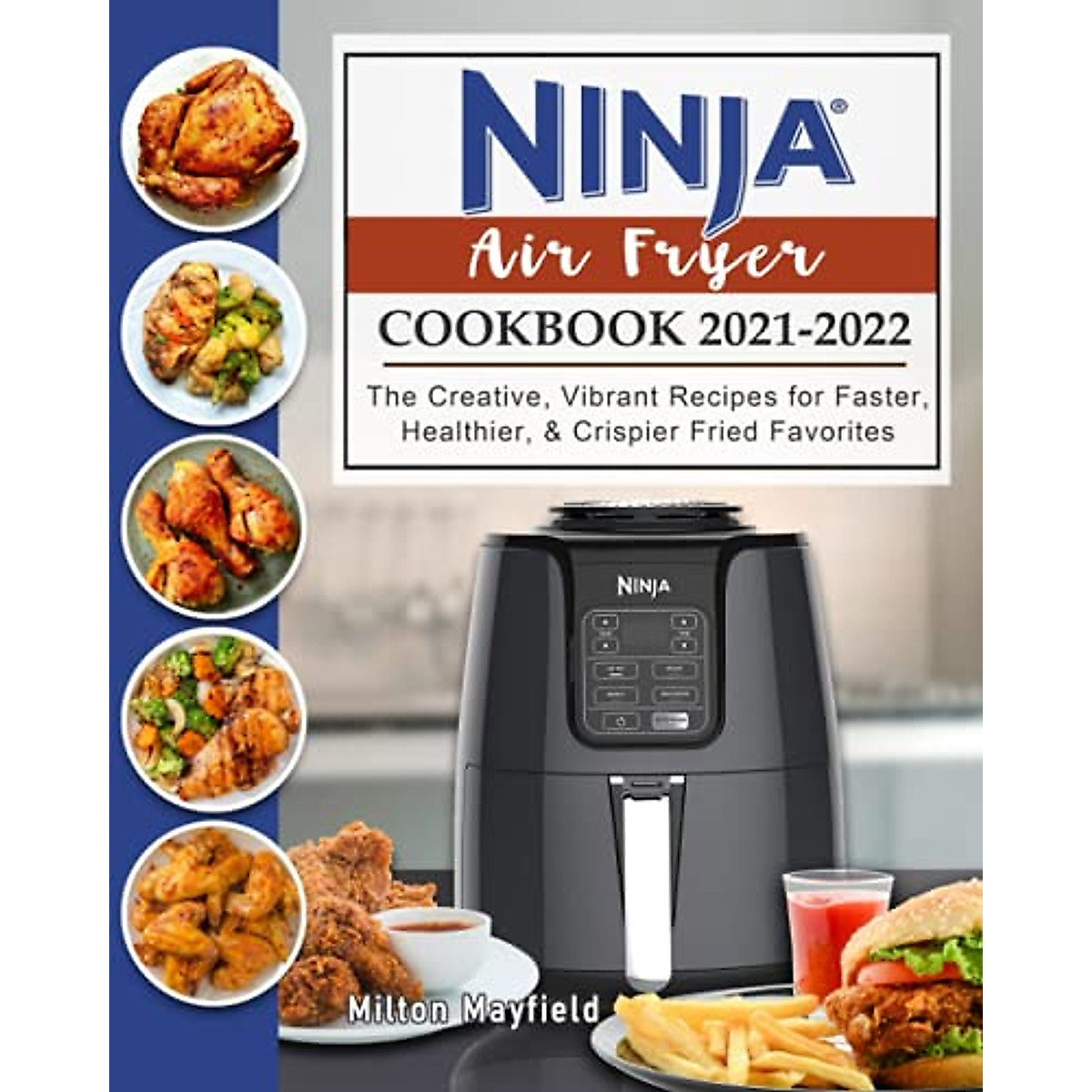 Ninja Air Fryer Cookbook 2021-2022: The Creative, Vibrant Recipes for Faster, Healthier, & Crispier Fried Favorites