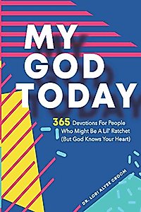 My God Today: 365 Devotions For People Who Might Be A Lil Ratchet (But God Knows Your Heart) (Dr. Lori Croom Devotionals)