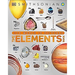 The Elements Book: A Visual Encyclopedia of the Periodic Table (DK Our World in Pictures)