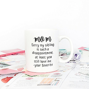 5Aup Mothers Day Christmas Gifts Funny Mom Coffee Mug from Child Daughter Son, Mom Sorry My Sibling.. You Still Have Me, Your Favorite Cups 11 Oz, Unique Birthday and Holiday Gifts for Mom Mother