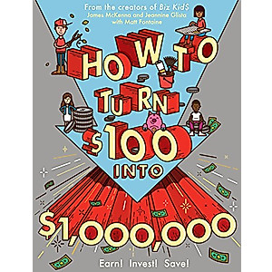 How to Turn $100 into $1,000,000: Earn! Invest! Save!