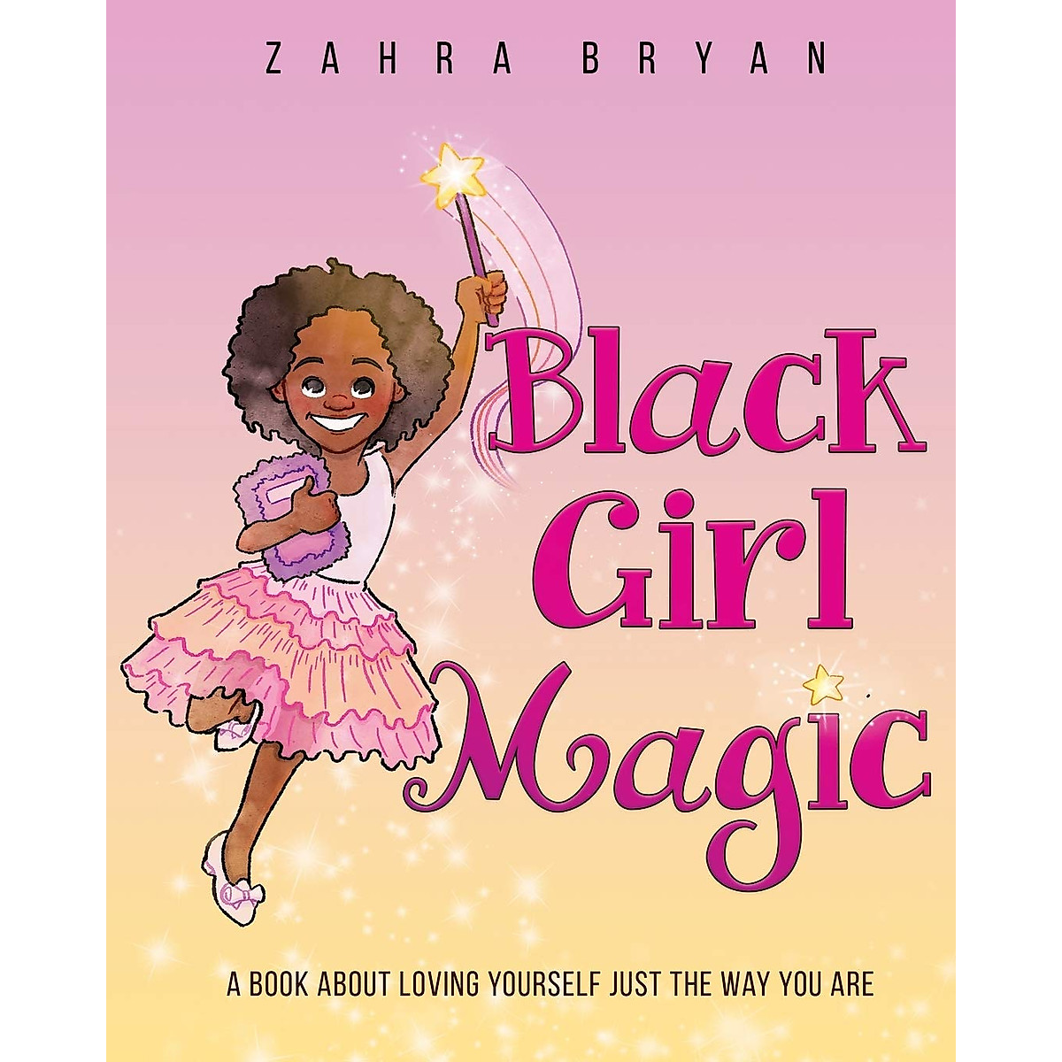 Black Girl Magic: A Book About Loving Yourself Just the Way You Are.