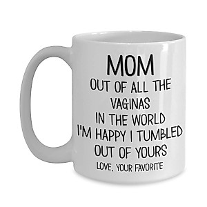 Mothers Day Mug Out of all the Vaginas in the World Sarcastic Funny 11 or 15 oz. White Ceramic Inappropriate Coffee Cup for Mom
