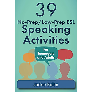 39 No-Prep/Low-Prep ESL Speaking Activities: For Teenagers and Adults (Teaching ESL Conversation and Speaking)