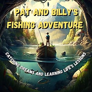 Pat and Billy's Fishing Adventure: Catching Dreams and Learning Life's Lessons