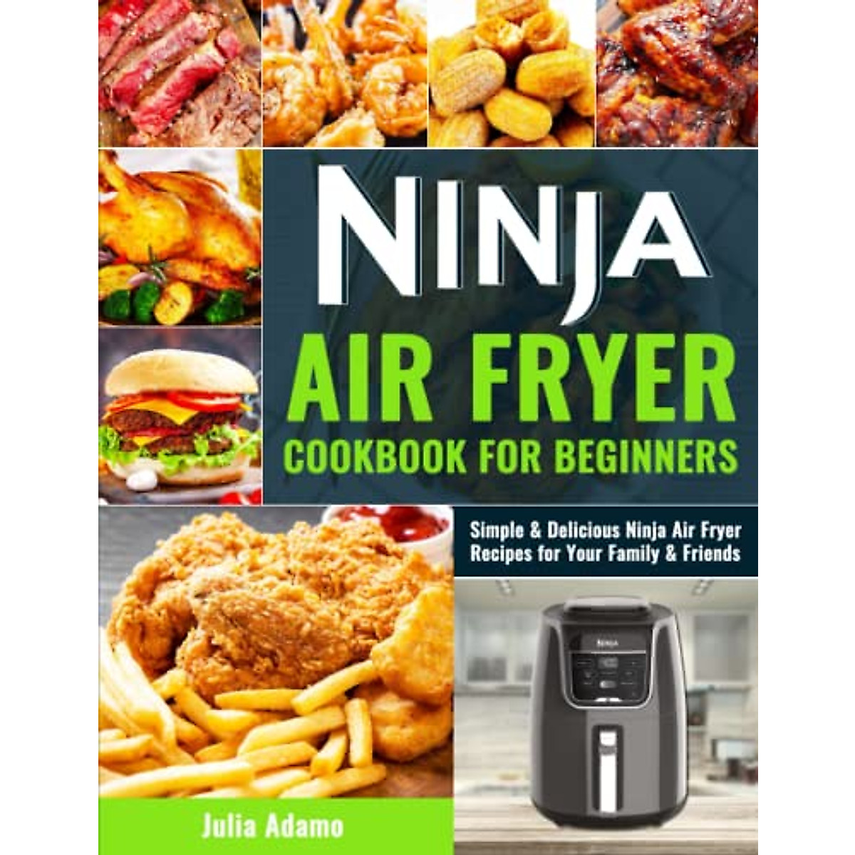 Ninja Air Fryer Cookbook for Beginners: Simple & Delicious Ninja Air Fryer Recipes for Your Family & Friends