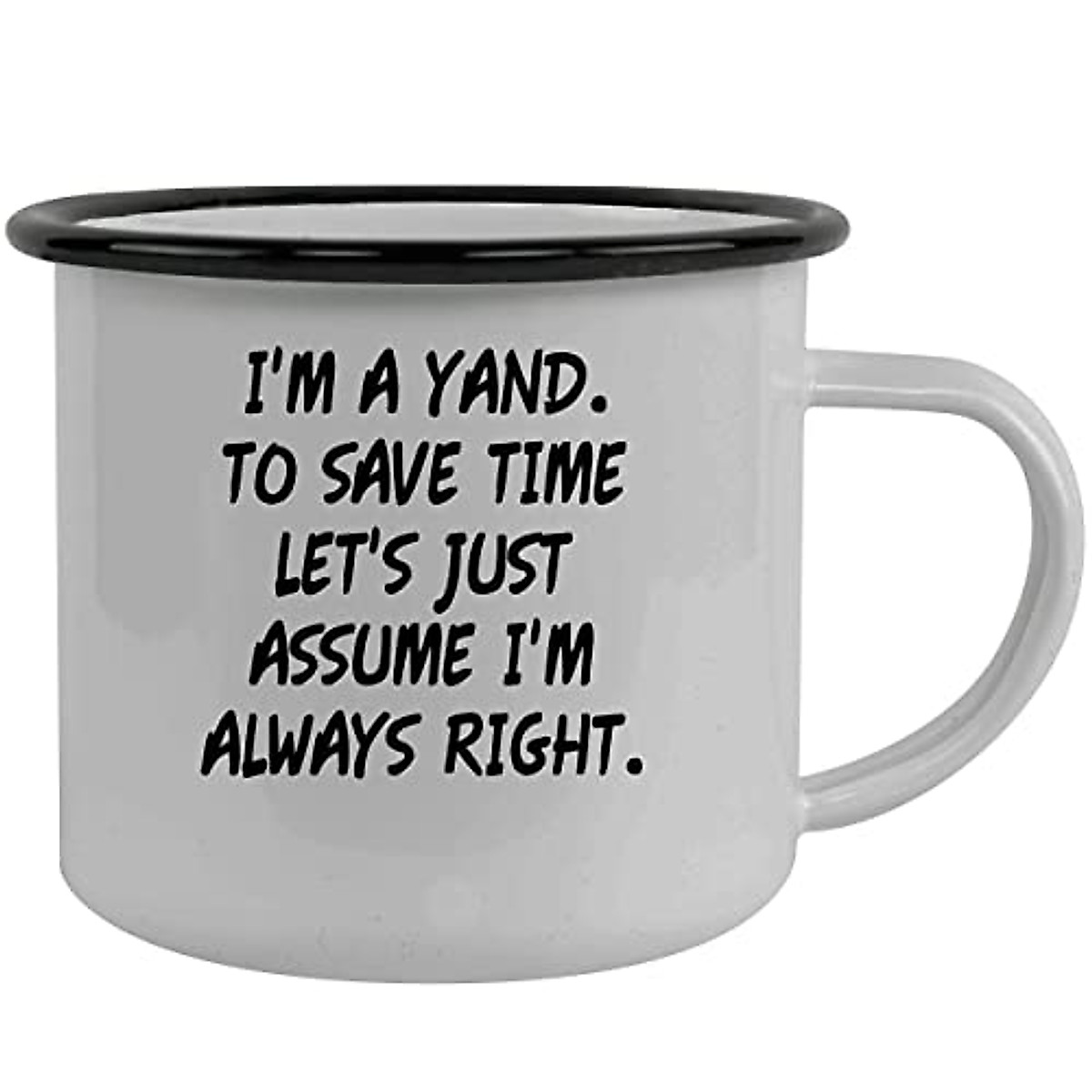 I'm A Yand. To Save Time Let's Just Assume I'm Always Right. - Stainless Steel 12oz Camping Mug, Black