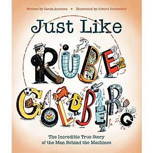 Just Like Rube Goldberg: The Incredible True Story of the Man Behind the Machines
