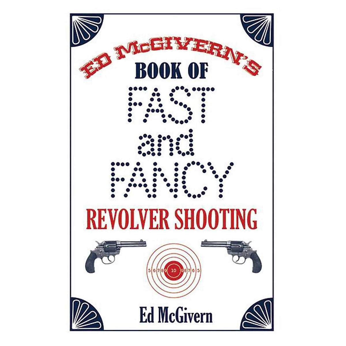 Ed McGivern's Book of Fast and Fancy Revolver Shooting