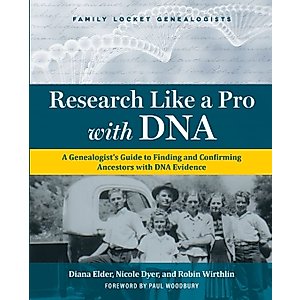 Research Like a Pro with DNA: A Genealogist's Guide to Finding and Confirming Ancestors with DNA Evidence