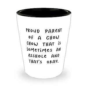 Special Chow Chow Dog, Proud Parent of a Chow Chow That is Sometimes an Asshole and, Beautiful Shot Glass For Pet Lovers From Friends