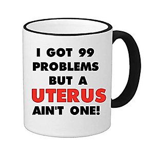 99 PROBLEMS - UTERUS AIN't ONE Mug - Ceramic 11oz RINGER Coffee/Tea Cup Gift Stocking Stuffer (One Pack)