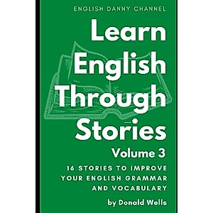 Learn English Through Stories: Volume 3 (Learn English Through Stories: 16 Stories to Improve Your English Grammar and English Vocabulary)