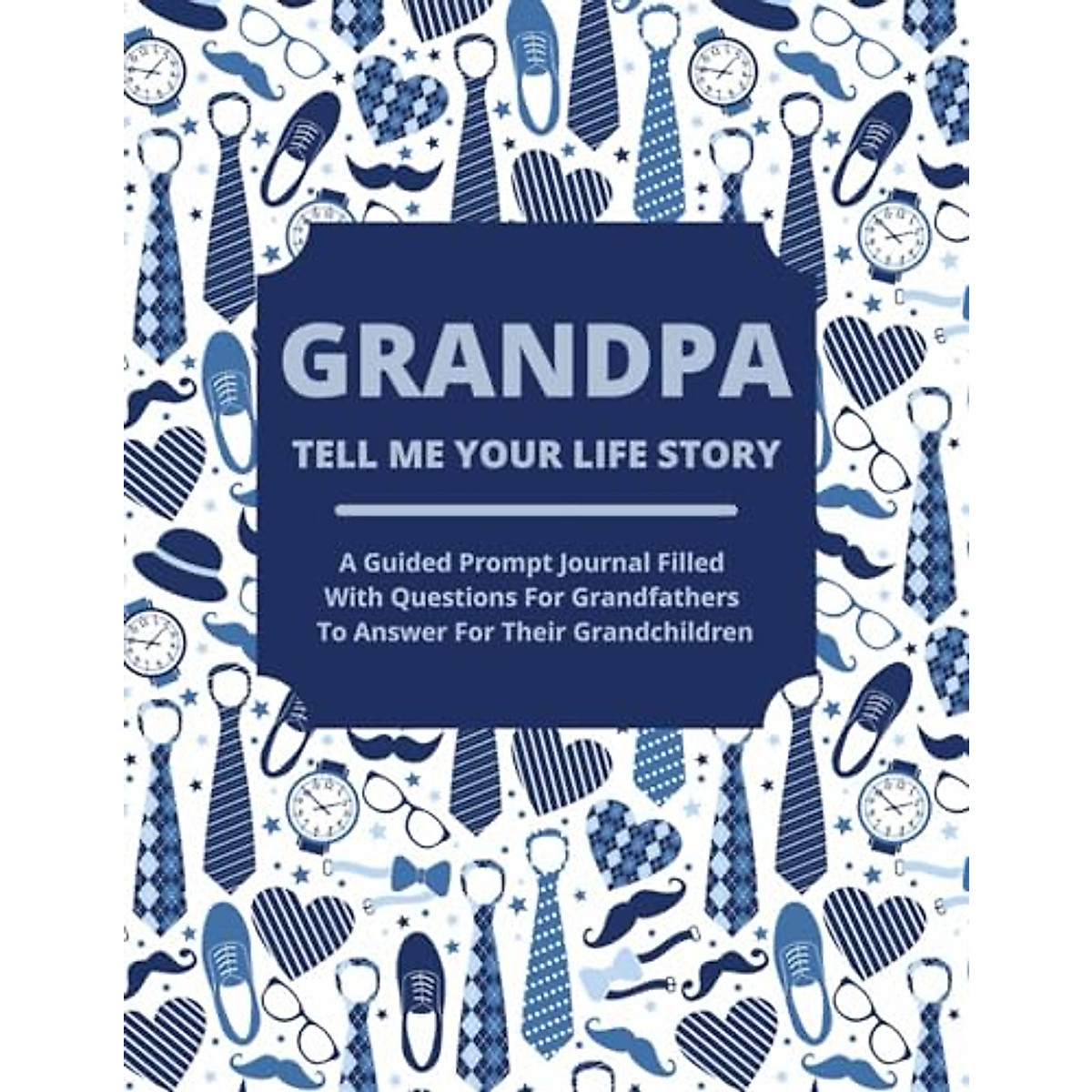 Grandpa Tell Me Your Life Story: A Guided Journal Filled With Questions For Grandfathers To Answer For Their Grandchildren