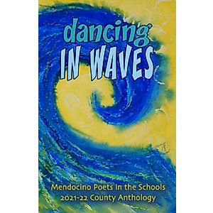 Dancing in Waves: Mendocino Poets In the Schools Statewide Anthology 2021-22 (Mendocino County Youth Poetry Anthologies)