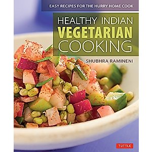 Healthy Indian Vegetarian Cooking: Easy Recipes for the Hurry Home Cook [Vegetarian Cookbook, Over 80 Recipes]
