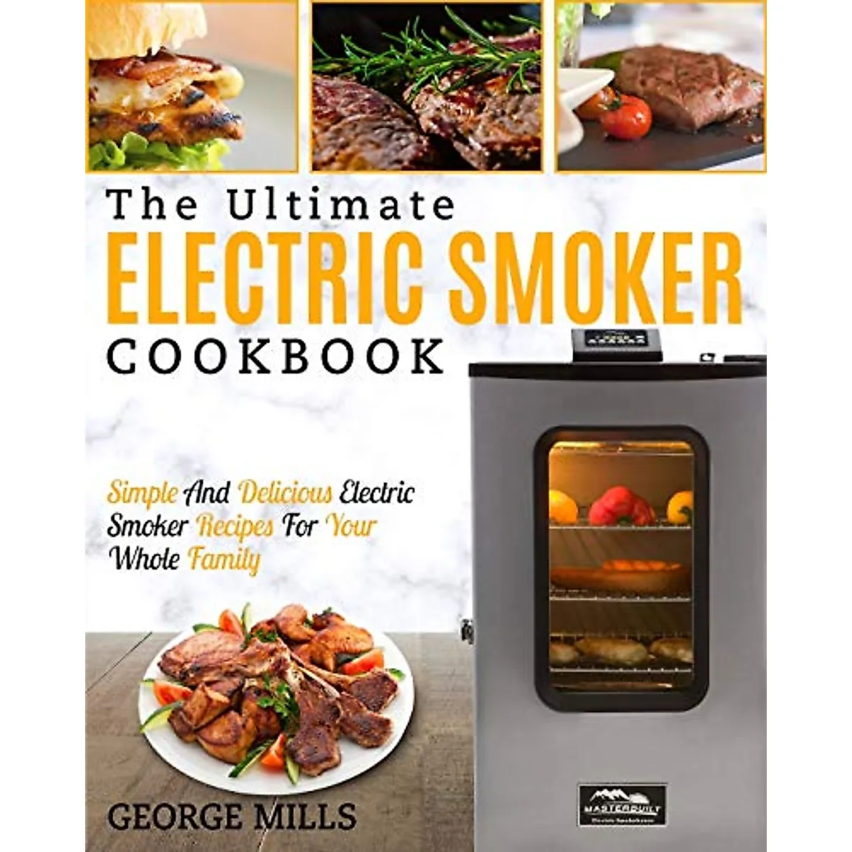 Electric Smoker Cookbook: The Ultimate Electric Smoker Cookbook - Simple and Delicious Electric Smoker Recipes for Your Whole Family