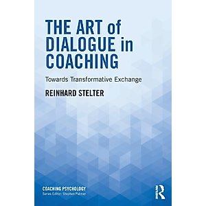 The Art of Dialogue in Coaching: Towards Transformative Exchange (Coaching Psychology)