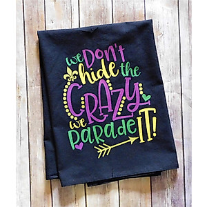 Kitchen Dish Towel - Flour Sack Towel - Mardi Gras - We Don't Hide the Crazy We Parade It