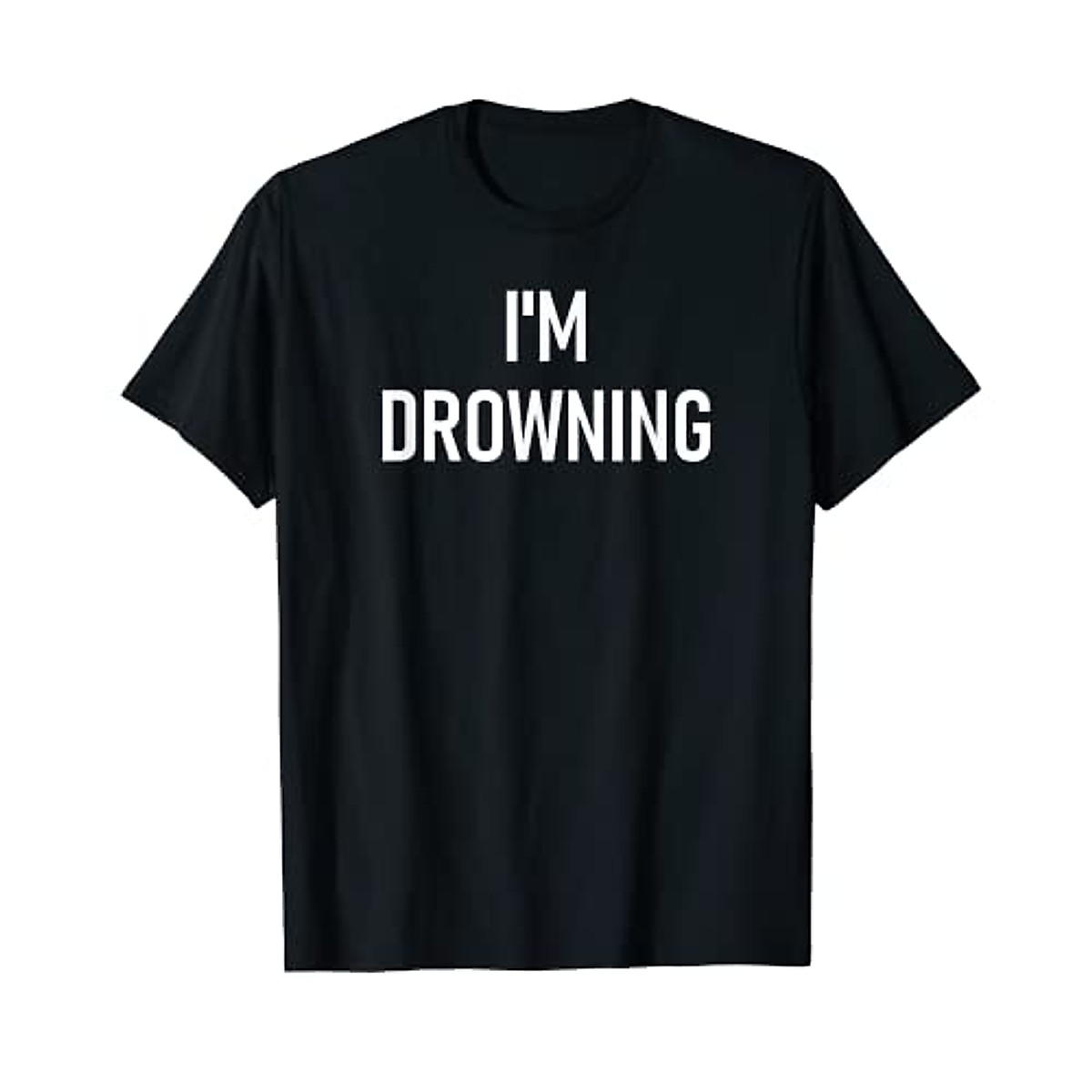 I'm Drowning, Funny, Jokes, Sarcastic T-Shirt